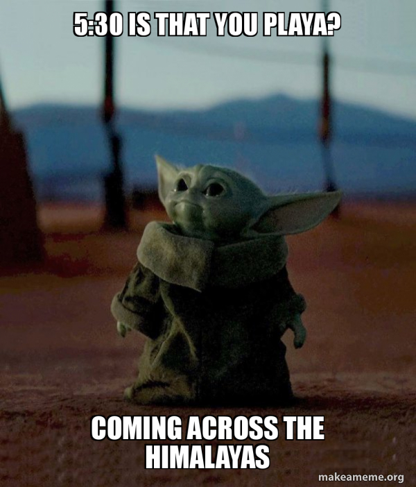 5:30 is that you playa? coming across the himalayas - Baby Yoda Meme ...