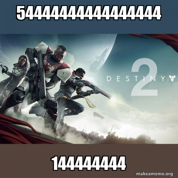 54444444444444444 144444444 - Destiny 2 Meme Generator