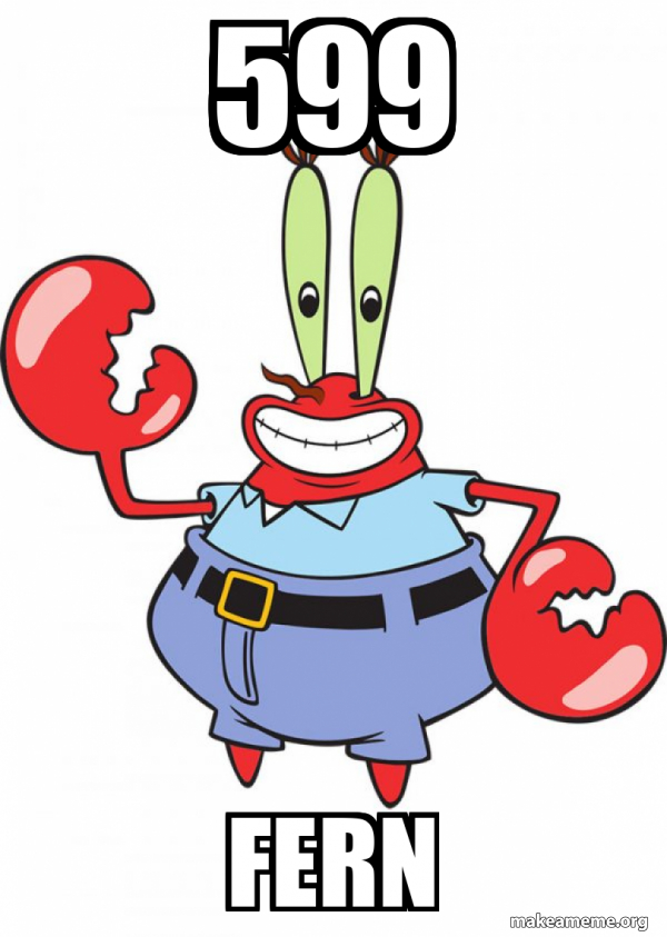 599 fern - Mr Krabs Meme Generator