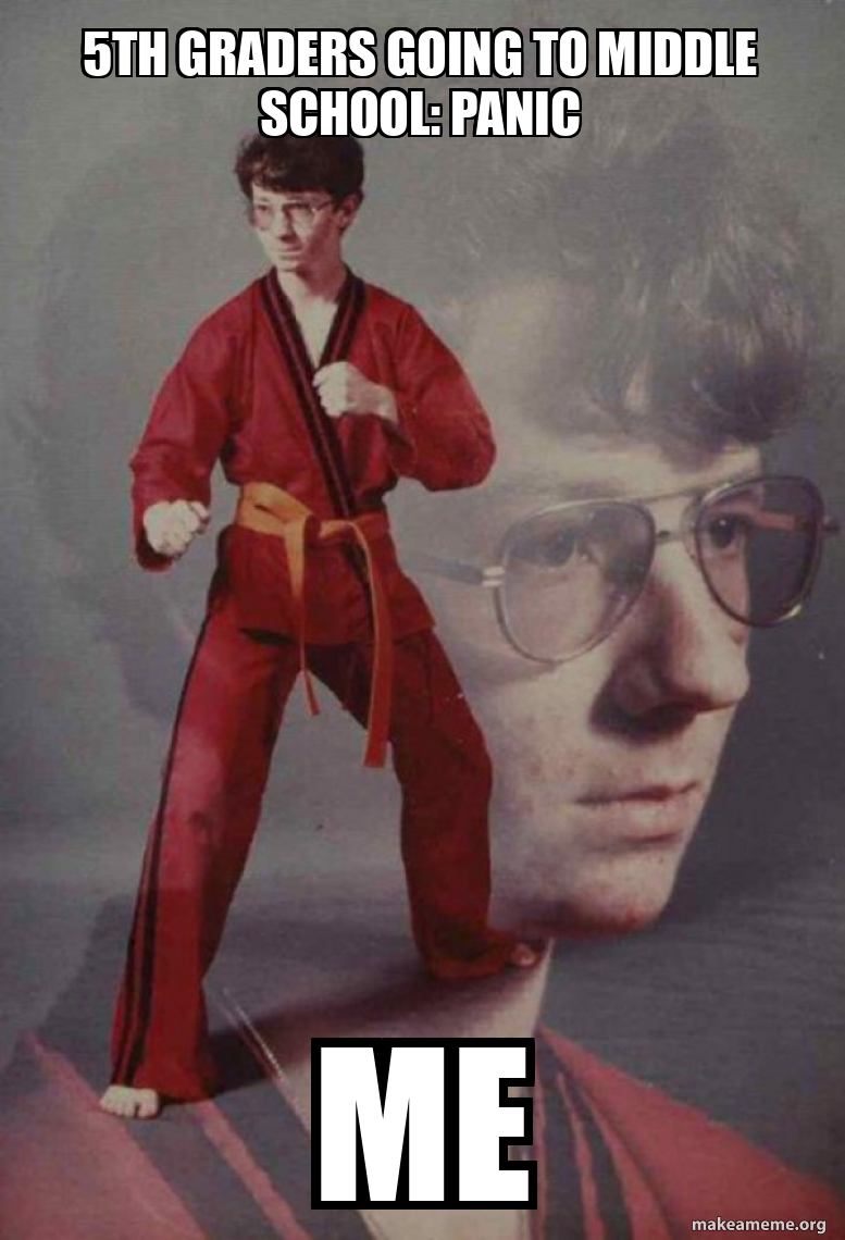 5th Graders going to middle school: panic Me - Karate Kyle Meme Generator