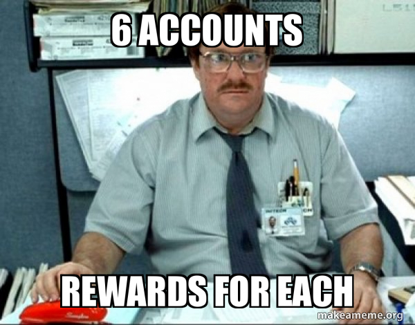 6 Accounts Rewards for each - Milton from Office Space Meme Generator