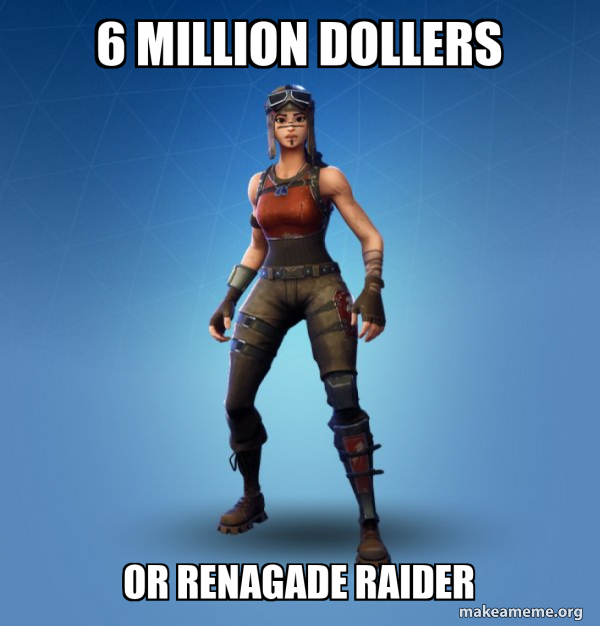 6 million dollers or renagade raider - Renegade Raider Fortnite Skin Meme Generator
