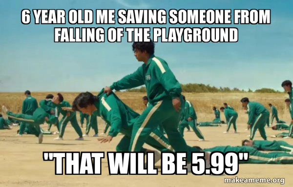 6 year old me saving someone from falling of the playground "That will ...