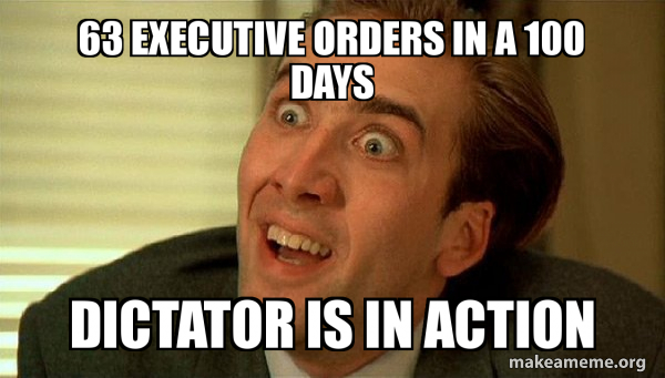 63 Executive orders in a 100 days Dictator is in Action - Sarcastic ...