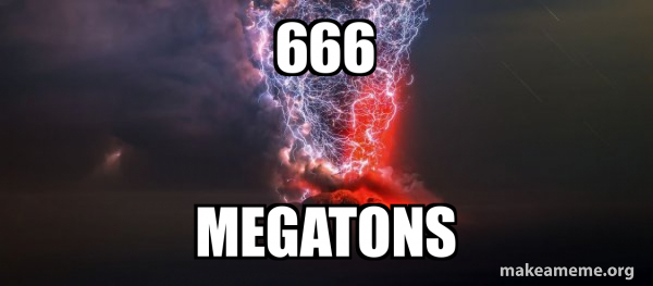 666 megatons - The Gods are Angry Meme Generator