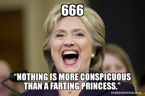 666 â€œNothing is more conspicuous than a farting princess.â€ - Hillary ...