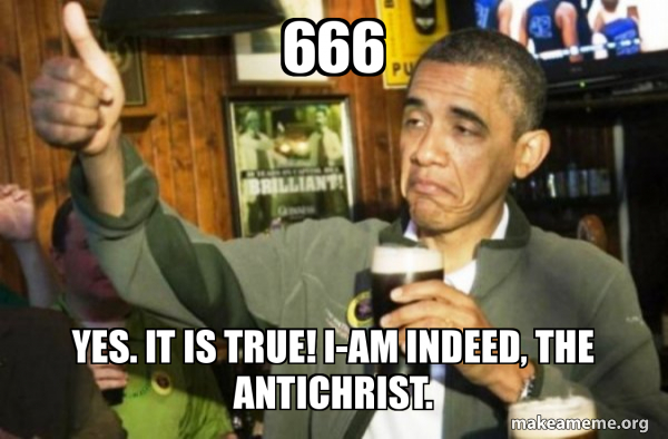 666 yes. it is true! i-am indeed, the antichrist. - Upvote Obama Meme ...