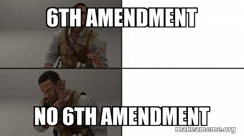 6th Amendment no 6th amendment Meme Generator