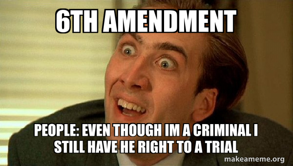 6th Amendment People: Even though Im a criminal I still have he right ...