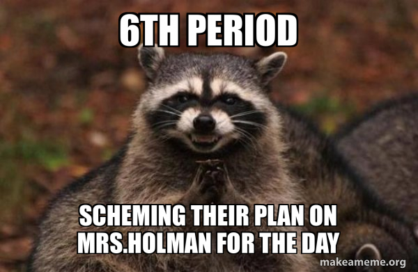6th period scheming their plan on mrs.holman for the day - Evil ...