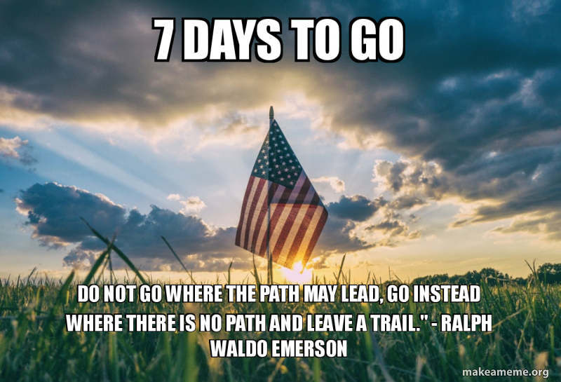 7 days to go Do not go where the path may lead, go instead where there ...
