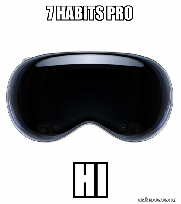 7 habits pro hi - Apple Vision Pro Meme Generator