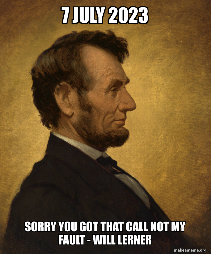 7 July 2023 SORRY YOU GOT THAT CALL NOT MY FAULT - will lerner Meme ...