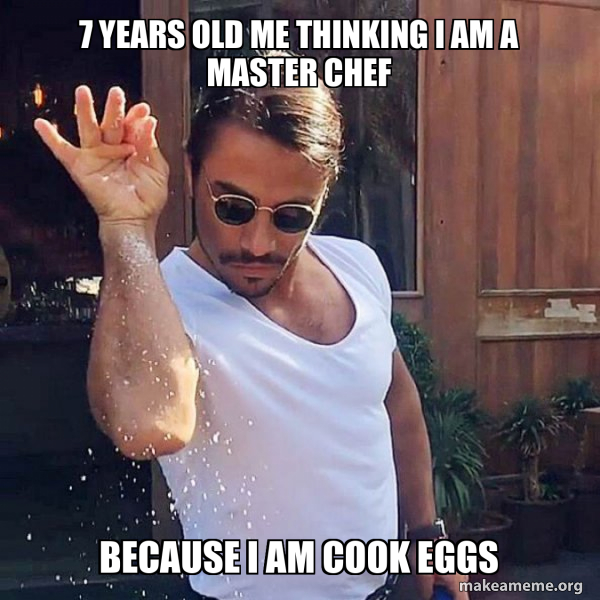 7 years old me thinking I am a master chef Because I am cook eggs ...