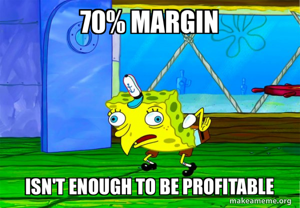 70% margin isn't enough to be profitable - Mocking SpongeBob Meme Generator