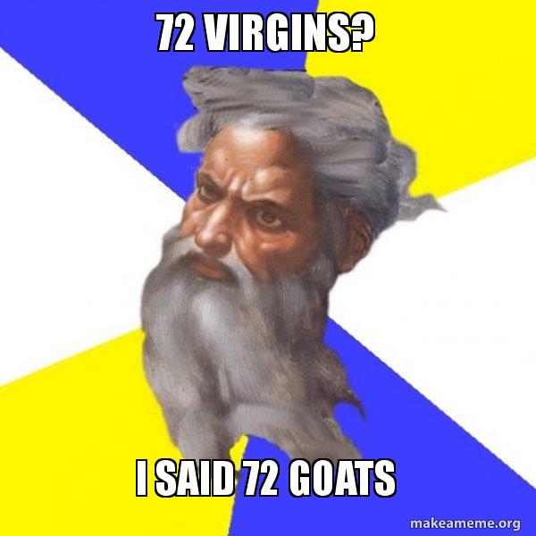72 Virgins? I said 72 goats - Advice God Meme Generator