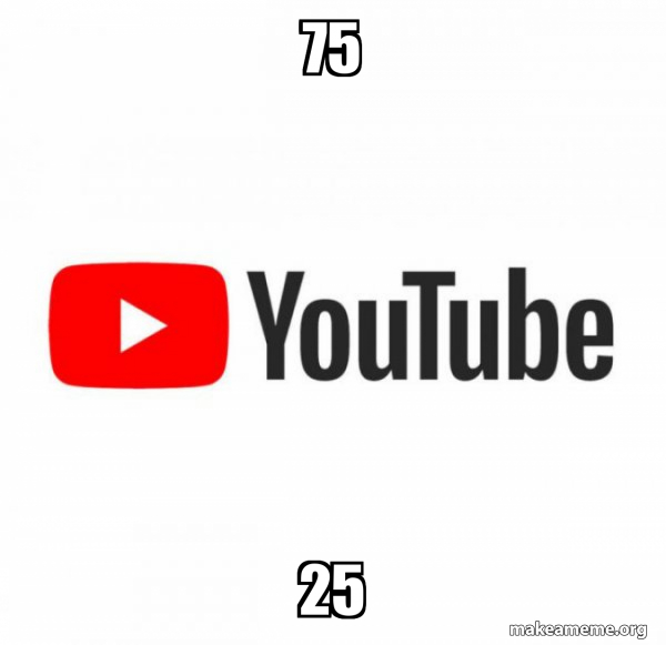 75 25 - YouTube Meme Generator