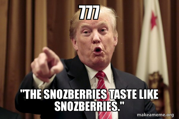 777 "The snozberries taste like snozberries." - Donald Trump Says Meme ...