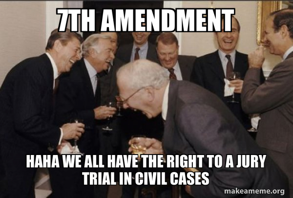 7th amendment HAHA we all have the right to a jury trial in civil cases ...