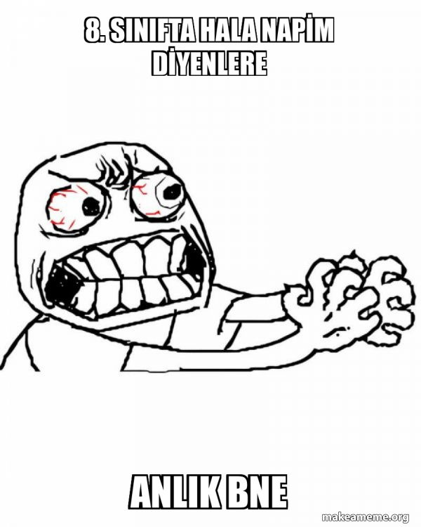 8. SINIFTA HALA NAPİM DİYENLERE ANLIK BNE - Angry Meme Generator