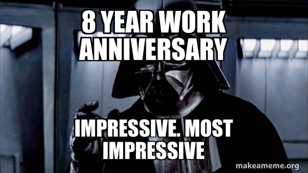 8 year work anniversary impressive. most impressive - Darth Vader ...