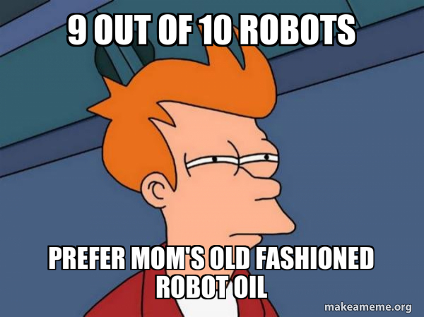 9 out of 10 robots prefer mom's old fashioned robot oil - Futurama Fry ...
