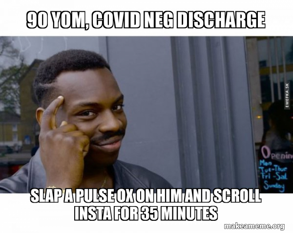 90 yom, COVID neg discharge slap a pulse ox on him and scroll insta for ...