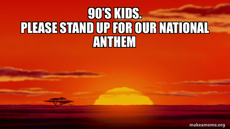 90â€™s kids. Please stand up for our national anthem Meme Generator