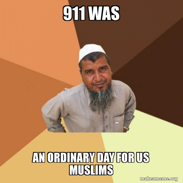 911 was An ordinary day for us Muslims - Ordinary Muslim Man Meme Generator