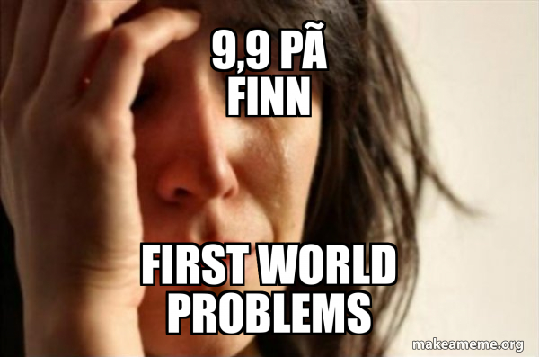 9,9 på finn First world problems - First World Problems Meme Generator