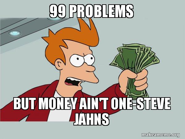 99 problems but money ain't one-Steve Jahns - Shutup and Take My Money ...