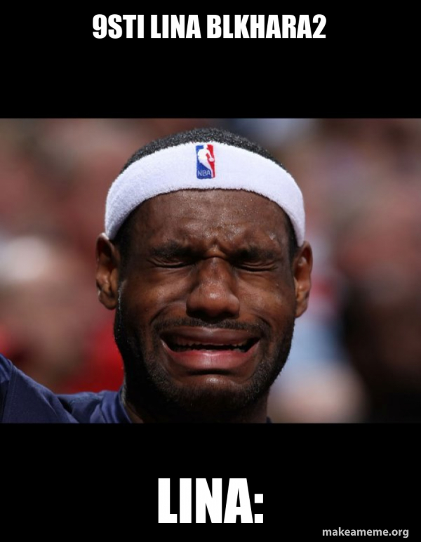 9sti lina blkhara2 Lina: - Lebron Crying Meme Generator