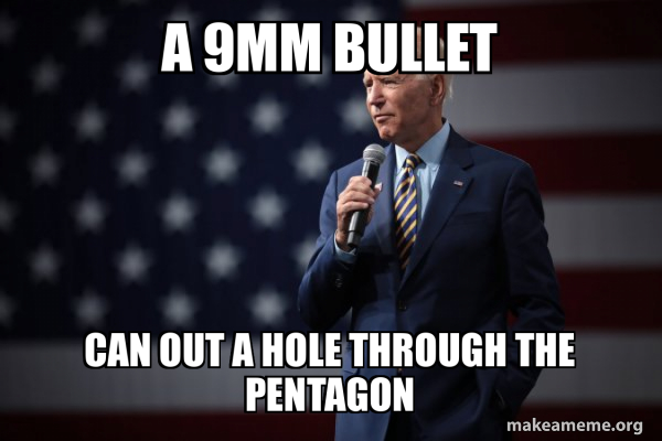 A 9mm bullet can out a hole through the pentagon - Joe Biden 2020 Meme ...