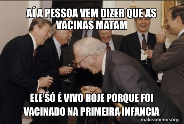aí a pessoa vem dizer que as vacinas matam ele só é vivo hoje porque ...