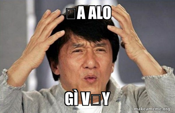 Ủa alo Gì vậy - Jackie Chan Why? | Make a Meme