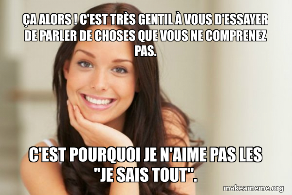 Ça alors ! C'est très gentil à vous d'essayer de parler de choses que ...