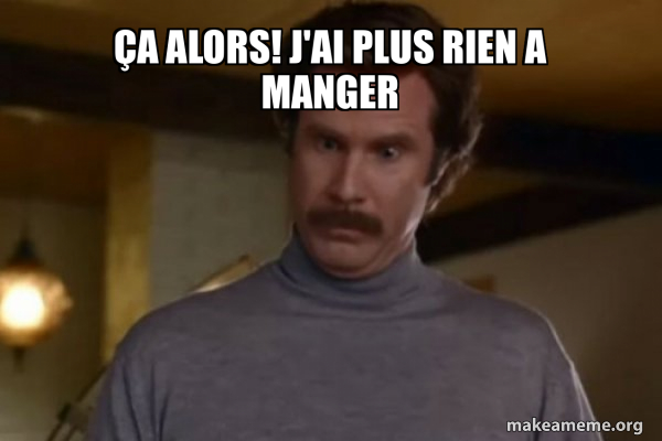 ça alors! J'ai plus rien a manger - Ron Burgundy I am not even mad or ...
