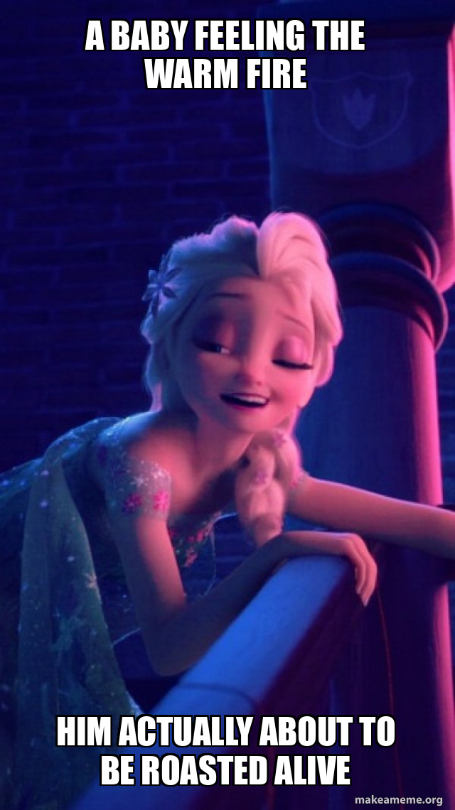 A baby feeling the warm fire him actually about to be roasted alive ...