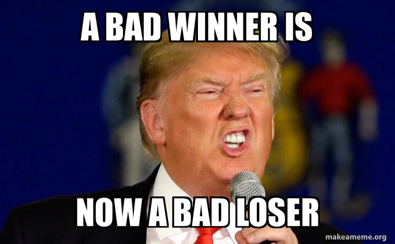 a bad winner is now a bad loser - bad loser trump Meme Generator
