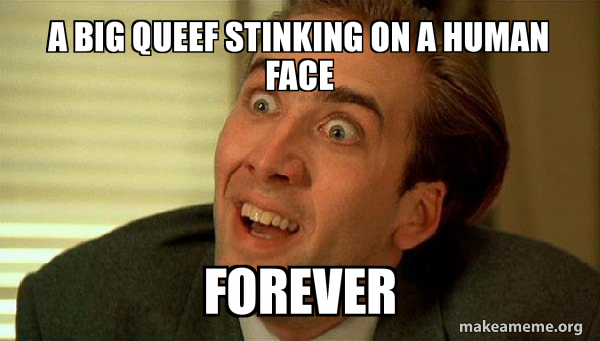 a big queef stinking on a human face forever - Sarcastic Nicholas Cage ...