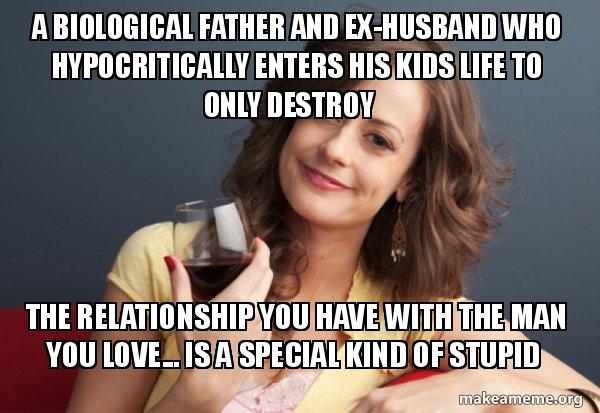 A BIOLOGICAL FATHER AND EX-HUSBAND WHO hypocritically ENTERS HIS KIDS ...