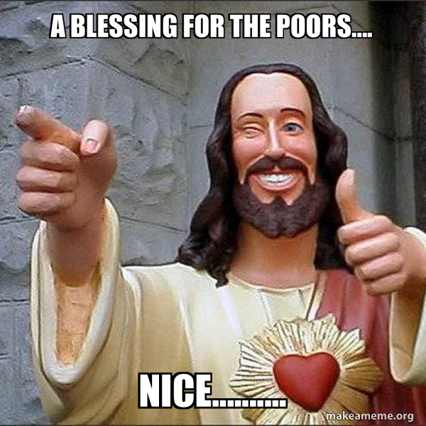 A blessing for the poors.... nice.......... - Cool Jesus Meme Generator
