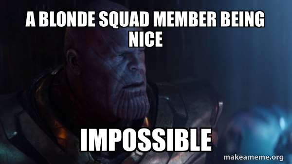 A blonde squad member being nice Impossible - Thanos - Impossible Meme ...