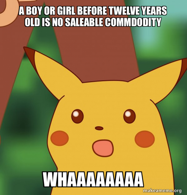 A boy or girl before twelve years old is no saleable commdodity ...