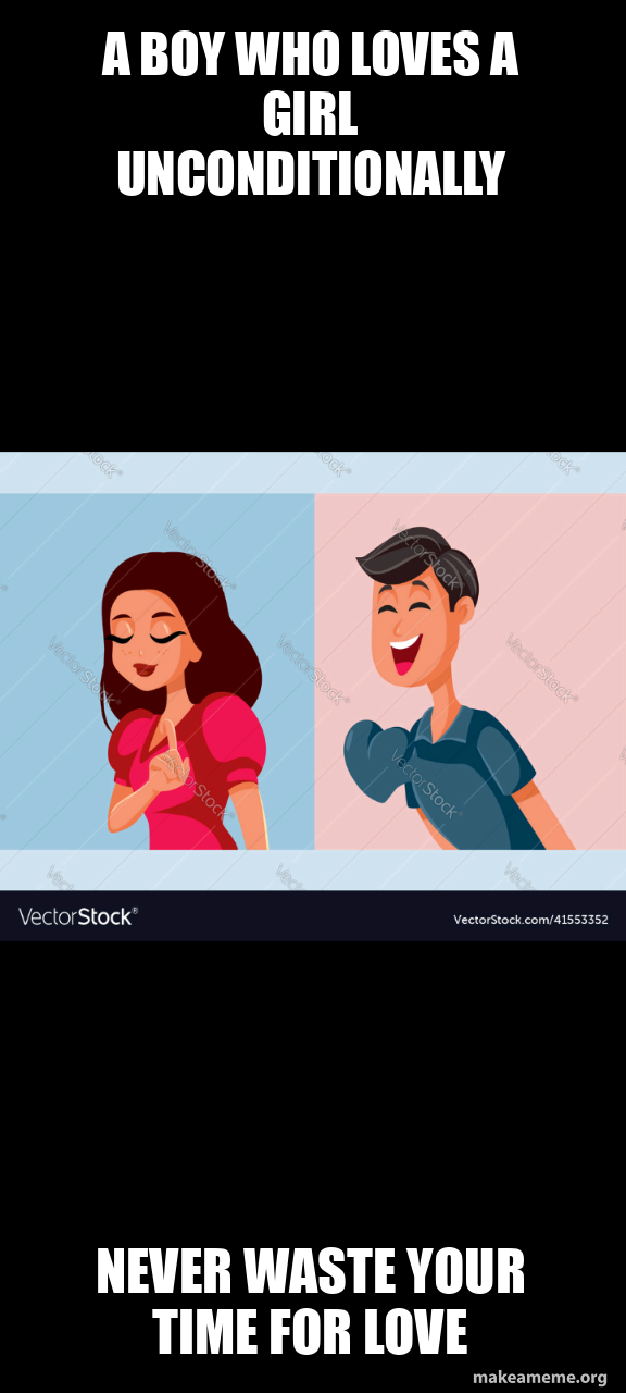 A boy who loves a girl unconditionally Never waste your time for love ...