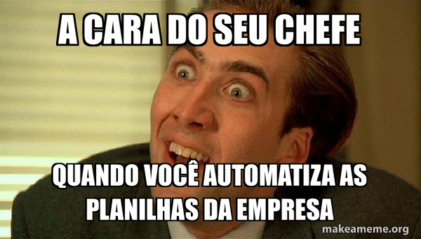 A CARA DO SEU CHEFE QUANDO VOCÊ AUTOMATIZA AS PLANILHAS DA EMPRESA ...