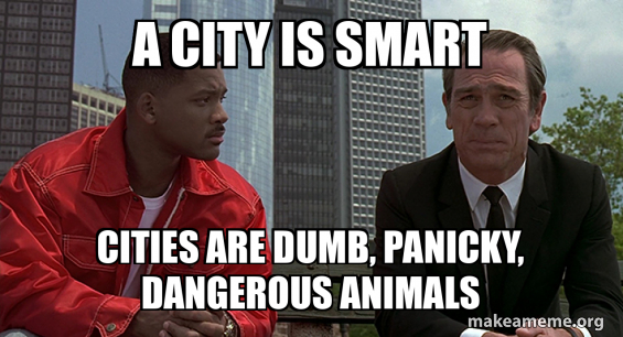 A CITY IS SMART CITIES ARE DUMB, PANICKY, DANGEROUS ANIMALS Meme Generator