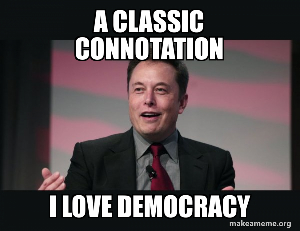 a classic connotation i love democracy - Elon Musk Meme Generator