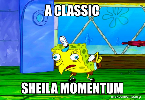 a classic sheila momentum - Mocking SpongeBob Meme Generator