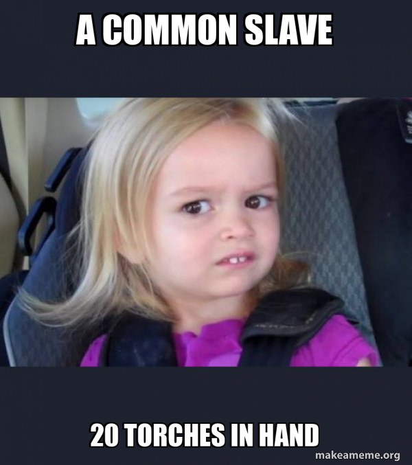 A common slave 20 torches in hand - Side-Eyes Chloe Meme Generator